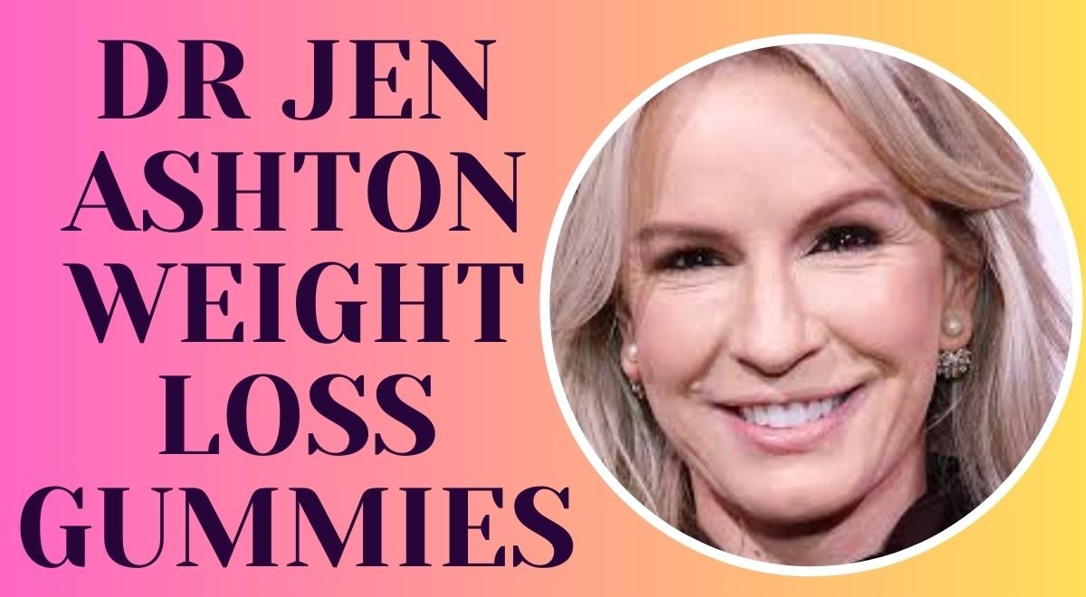 Dr Jen Ashton Weight Loss Gummies: The Ultimate Guide 2025