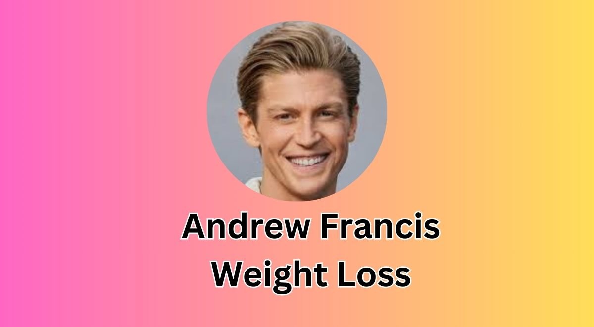 Andrew Francis Weight Loss: Journey to Health and Fitness