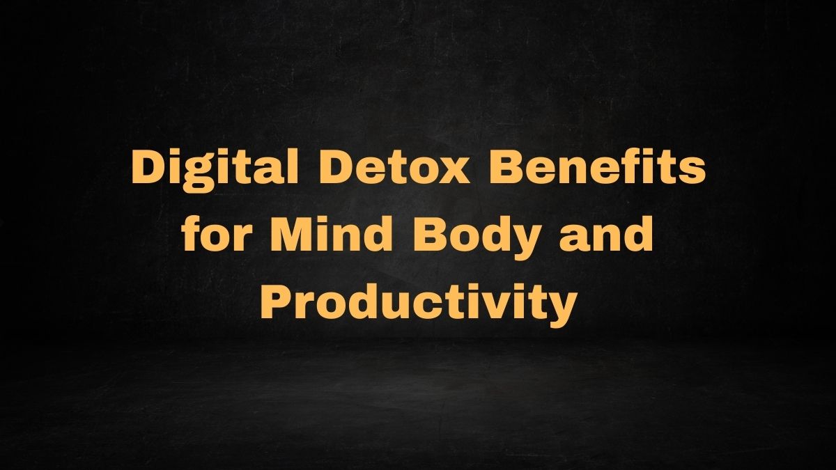 Digital Detox Benefits for Mind Body and Productivity