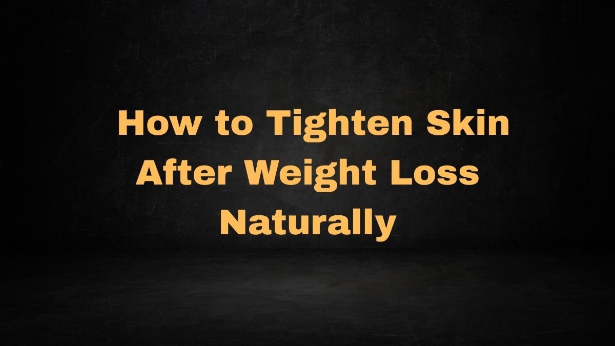 How to Tighten Skin After Weight Loss Naturally