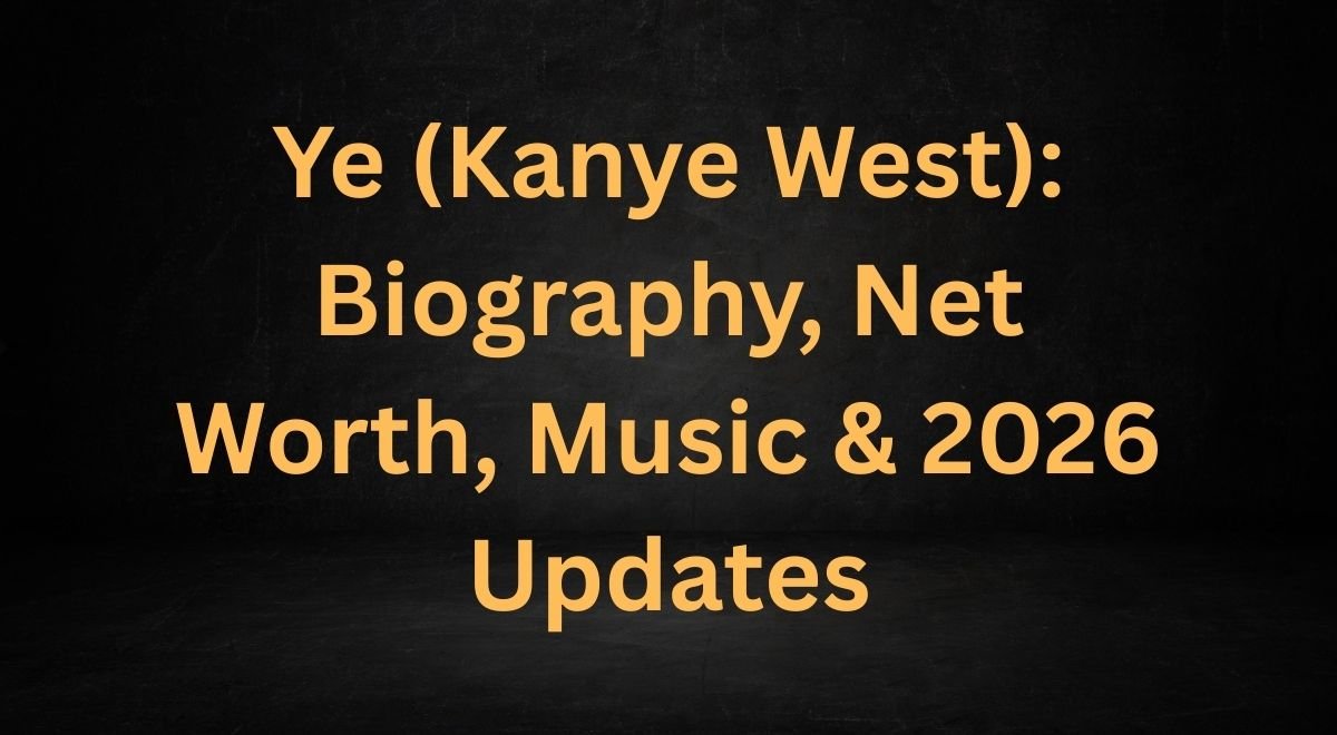 Ye (Kanye West): Biography, Net Worth, Music & 2026 Updates
